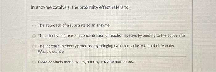 Solved In enzyme catalysis, the proximity effect refers to: | Chegg.com