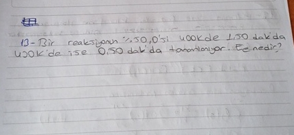 Solved 13- ﻿Bir reaksionun %50,0 'si 400kde 1,50 ﻿dak da | Chegg.com