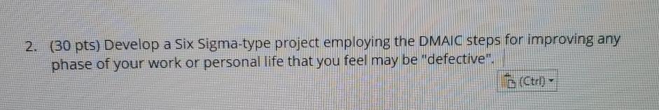 Solved ( 30 pts) Develop a Six Sigma-type project | Chegg.com Solved ( 30 pts) Develop a Six Sigma-type project | Chegg.com