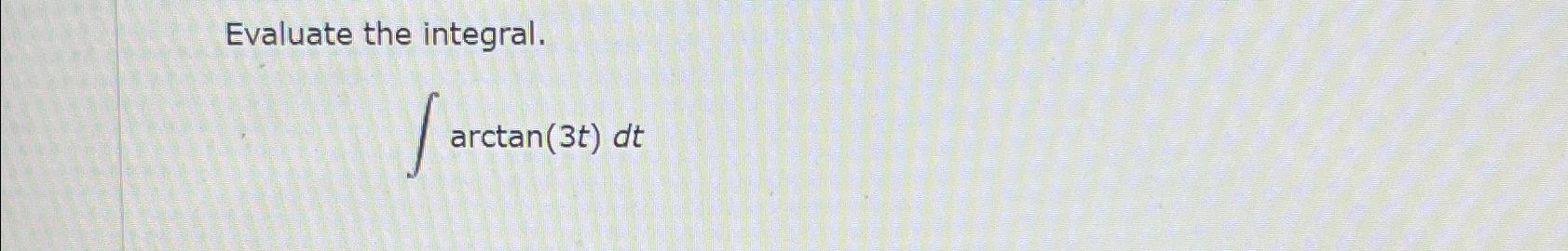 Solved Evaluate the integral.∫﻿﻿arctan(3t)dt | Chegg.com