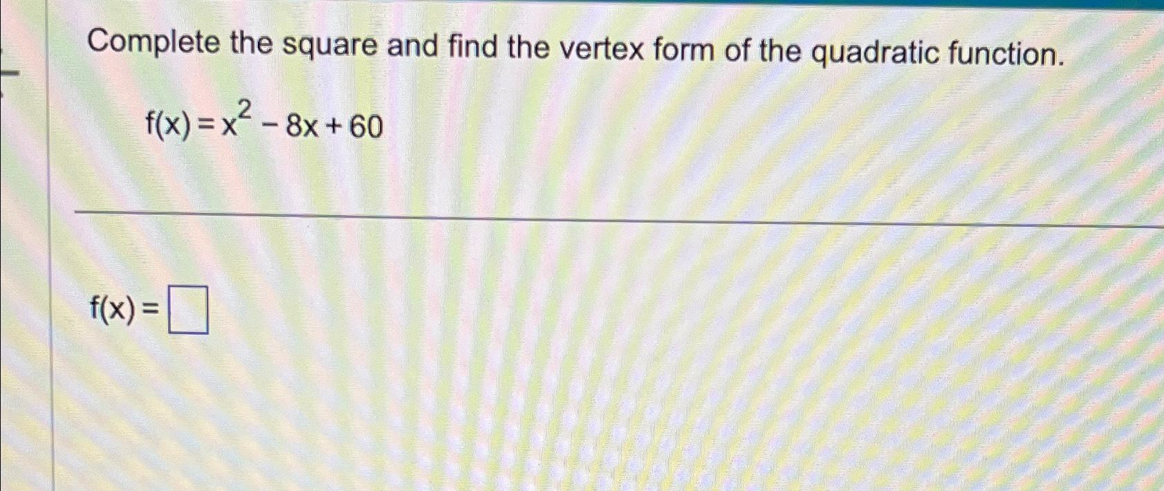 Solved Complete the square and find the vertex form of the | Chegg.com