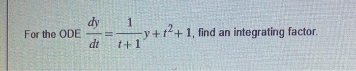 Solved For the ODE dtdy=t+11y+t2+1, find an integrating | Chegg.com