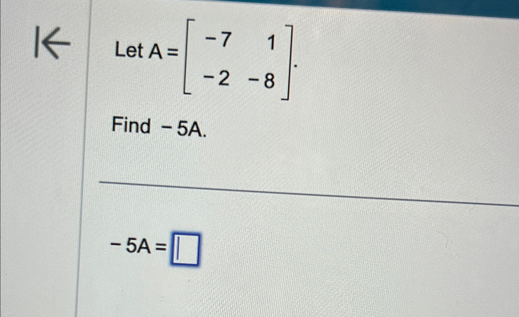 Solved Let A=[-71-2-8]Find -5A.-5A= | Chegg.com