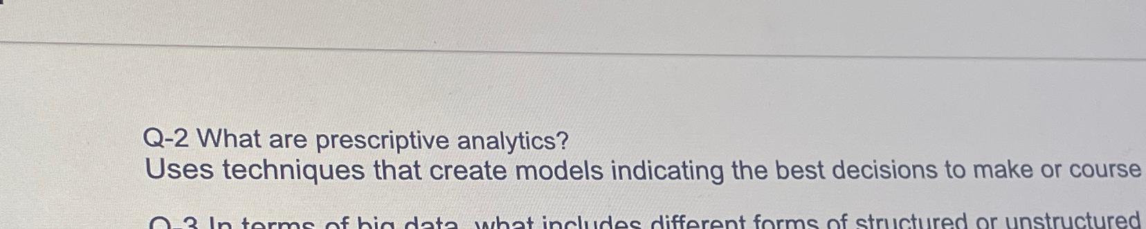 Solved Q-2 ﻿What are prescriptive analytics?Uses techniques | Chegg.com