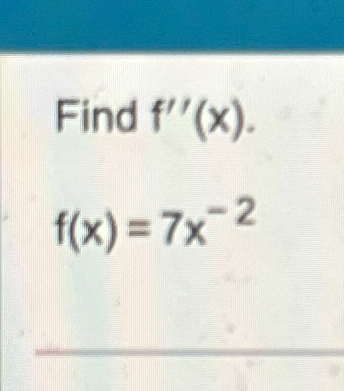 Solved Find f''(x).f(x)=7x-2 | Chegg.com
