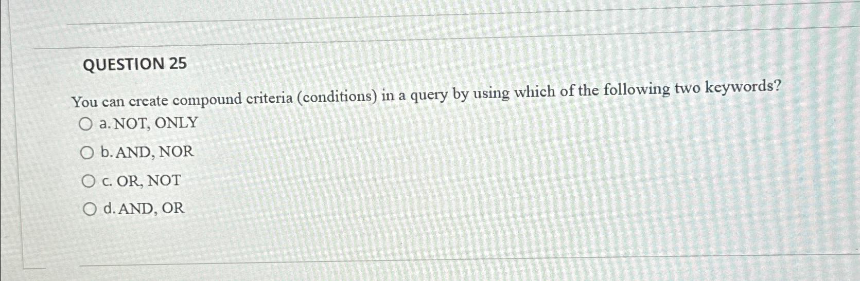 Solved QUESTION 25You can create compound criteria | Chegg.com