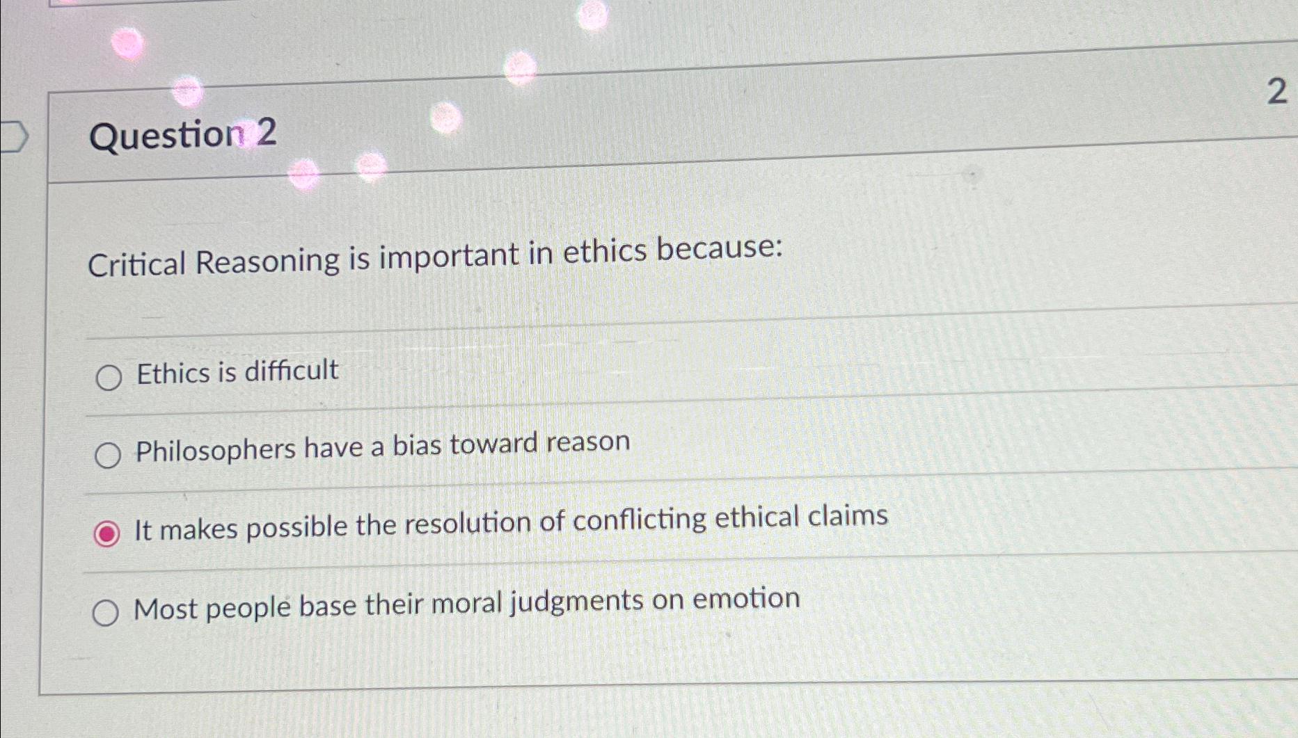 Solved Question 2Critical Reasoning is important in ethics | Chegg.com
