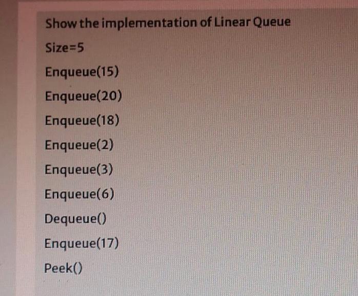 Solved Show the implementation of Linear Queue Size =5 | Chegg.com