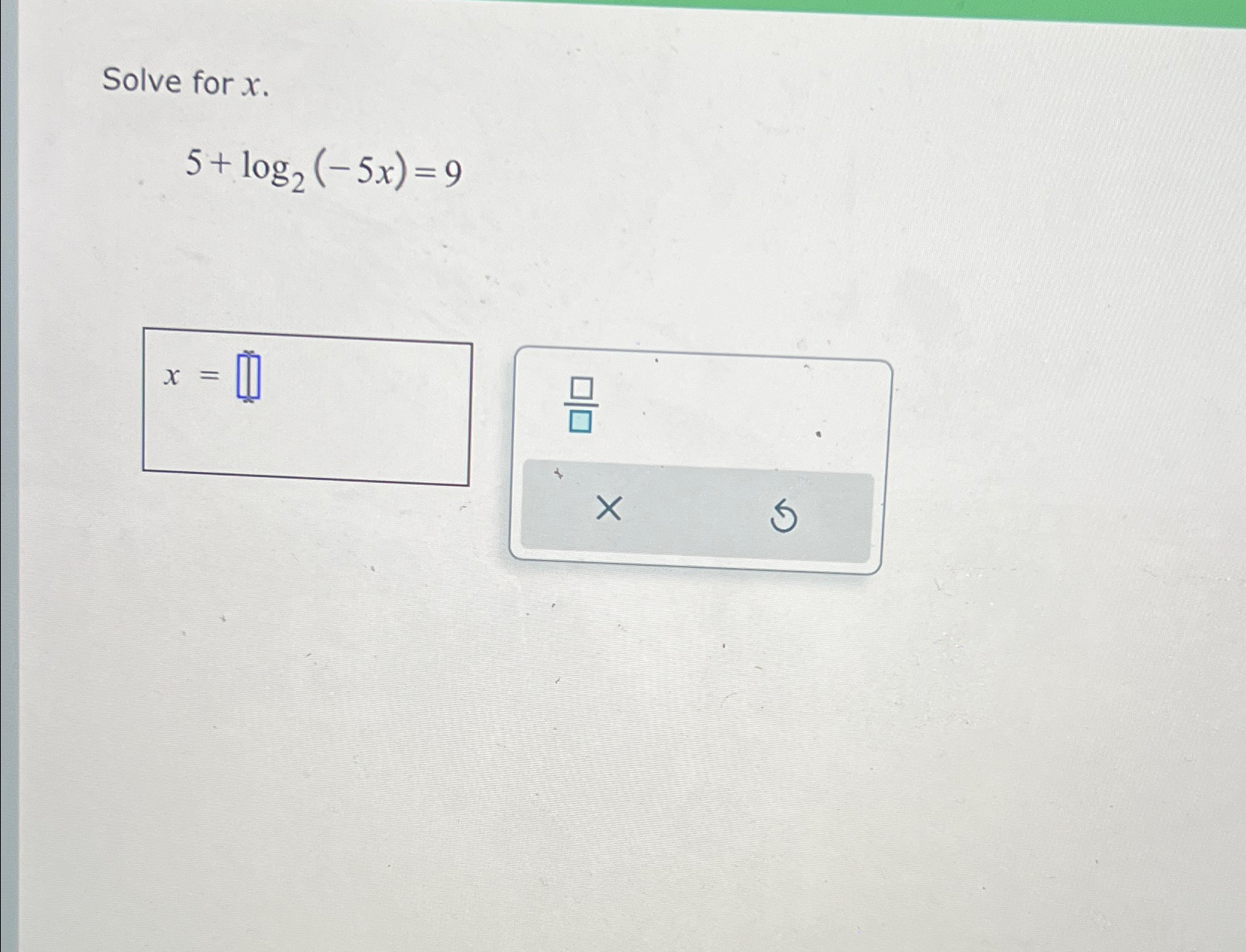 Solved Solve for x5+log2(-5x)=9 | Chegg.com