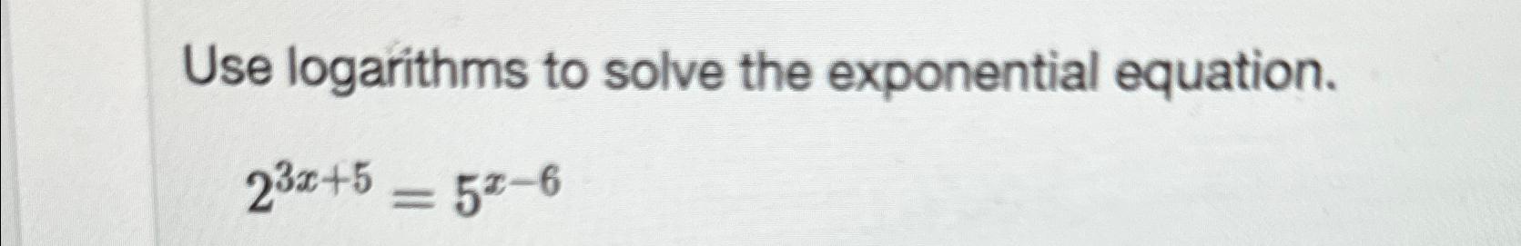 Solved Use logarithms to solve the exponential | Chegg.com