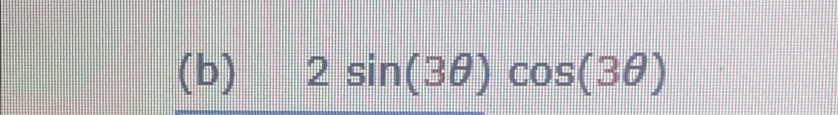 (b) 2sin(3θ)cos(3θ) | Chegg.com
