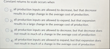 Solved Constant returns to scale occurs whenall production | Chegg.com