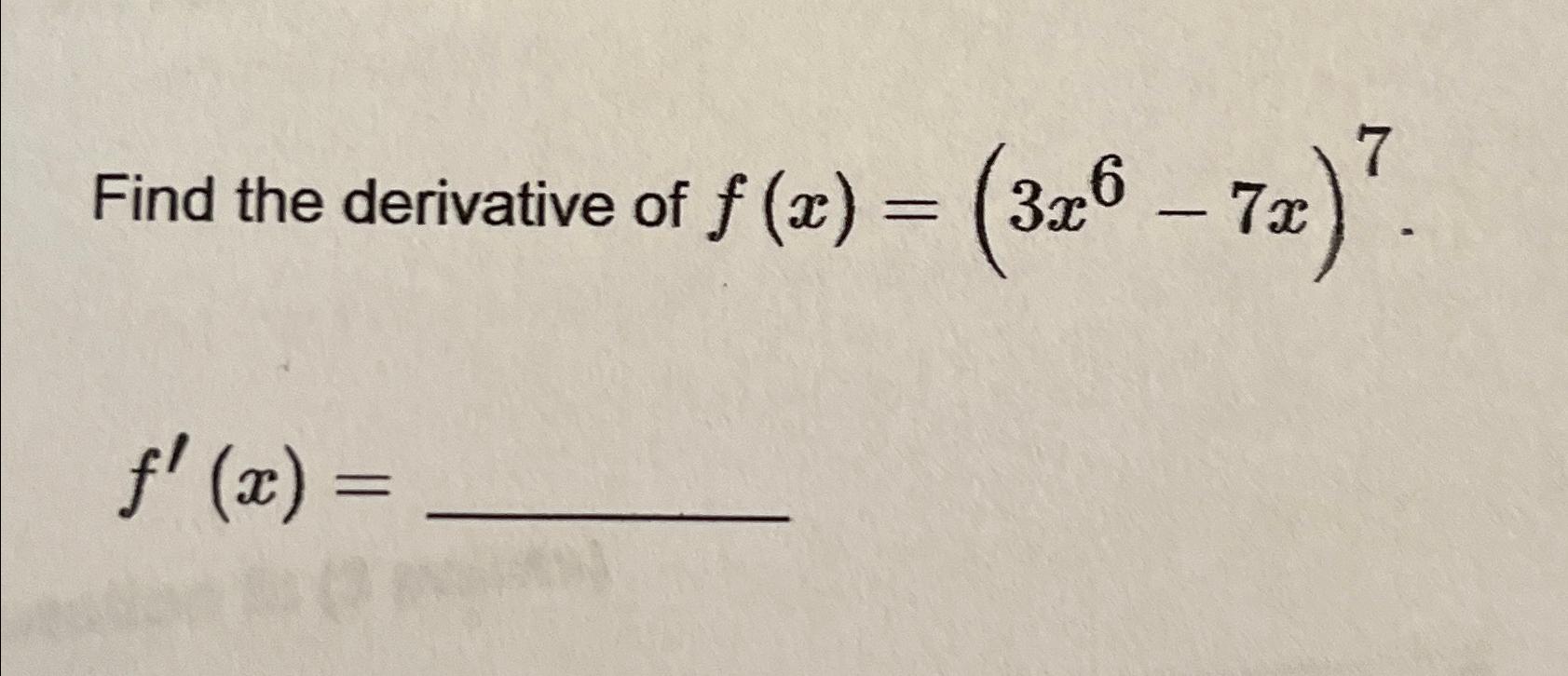 Solved Find the derivative of f(x)=(3x6-7x)7f'(x)= | Chegg.com