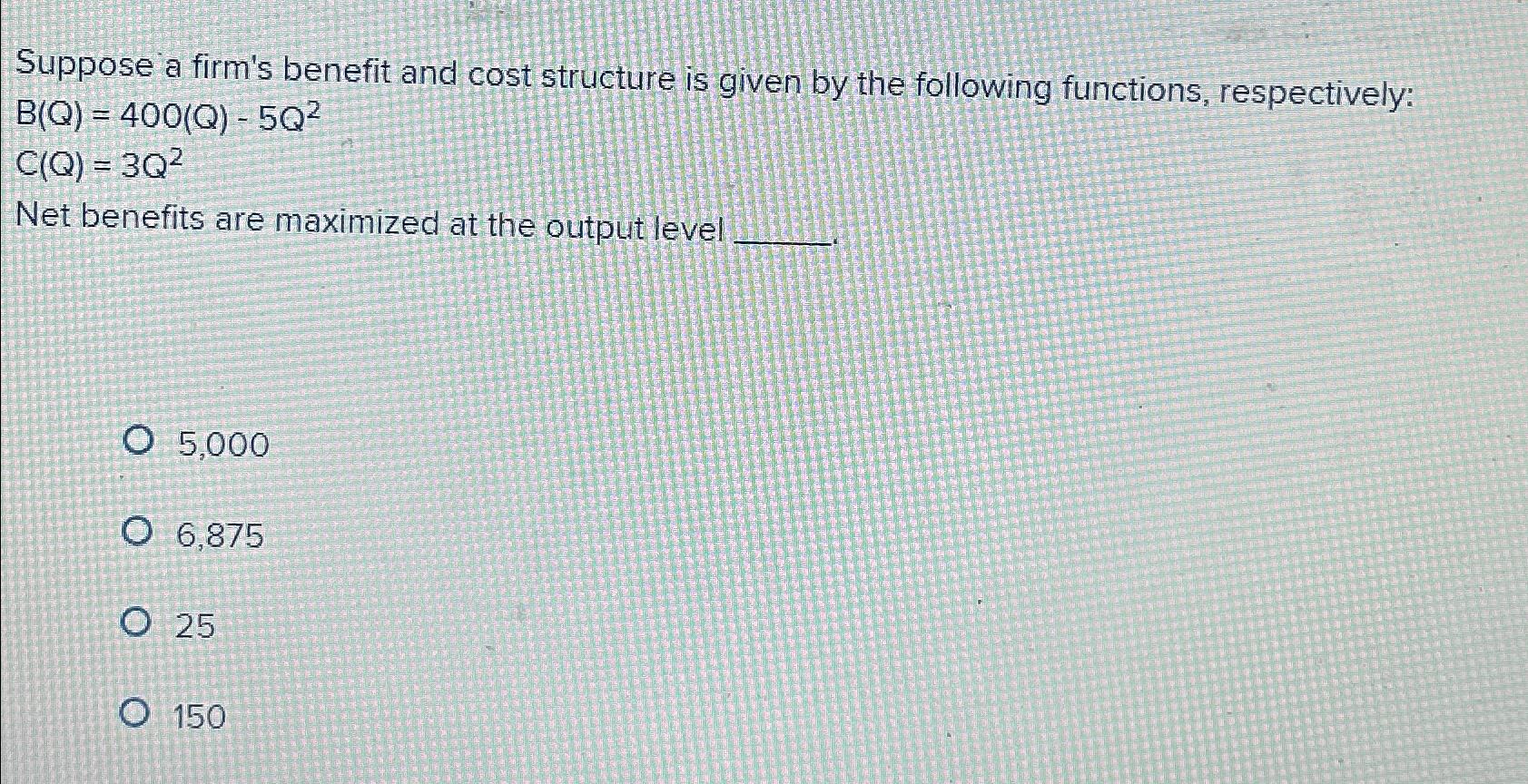 Solved Suppose a firm's benefit and cost structure is given | Chegg.com