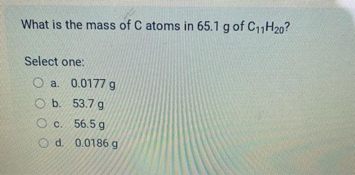 Solved What is the mass of C atoms in 65.1 g of C11H20 ? | Chegg.com