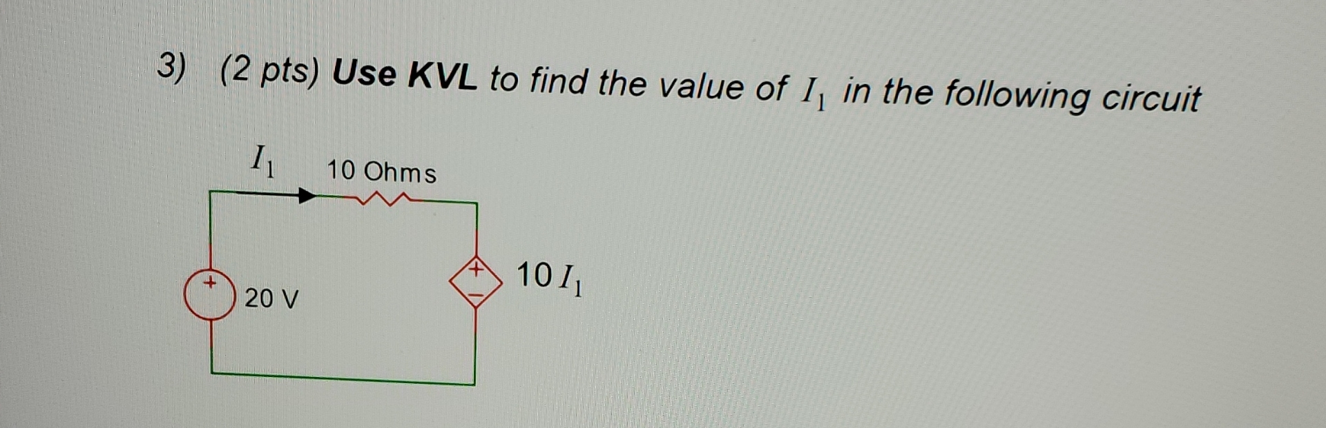 Solved (2 ﻿pts) ﻿Use KVL to find the value of I1 ﻿in the | Chegg.com