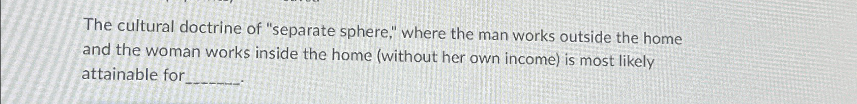 Solved The cultural doctrine of "separate sphere," where the | Chegg.com