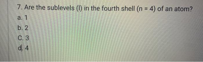 Solved 7. Are the sublevels (1) in the fourth shell (n = 4) | Chegg.com