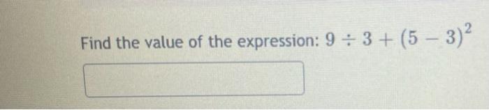 Solved Find the value of the expression: 9÷3+(5−3)2 | Chegg.com