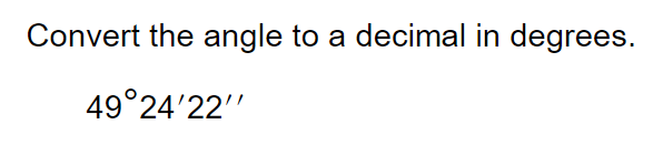 Solved Convert the angle to a decimal in degrees.49°24'22'' | Chegg.com