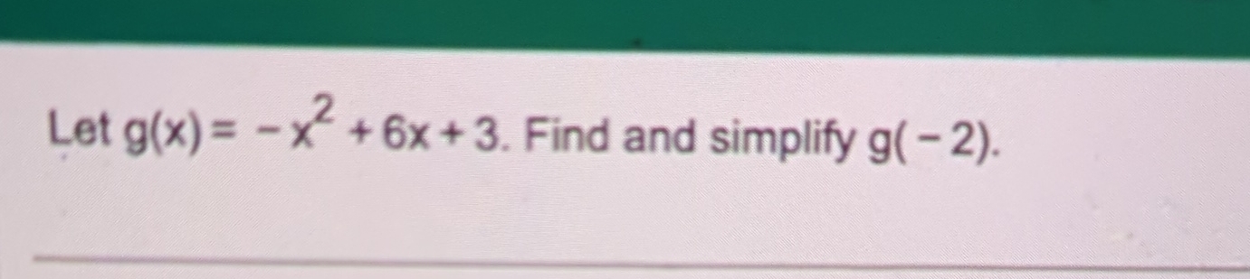 Solved Let g(x)=-x2+6x+3. ﻿Find and simplify g(-2). | Chegg.com