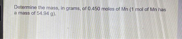 Solved Determine the mass, in grams, of 0.450 moles of Mn(1 | Chegg.com