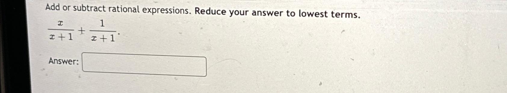 Solved Add or subtract rational expressions. Reduce your | Chegg.com