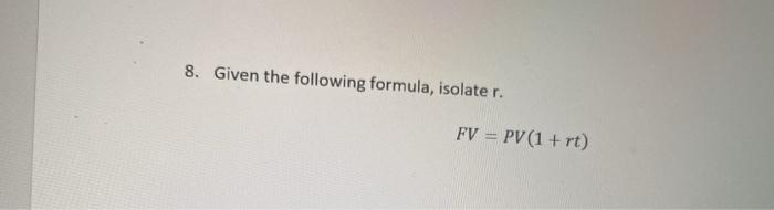 Solved 8. Given the following formula, isolater. FV = PV (1 | Chegg.com