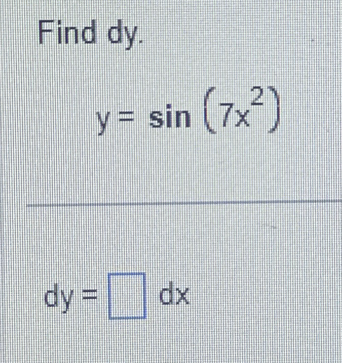Solved Find dy.y=sin(7x2)dy= dx | Chegg.com