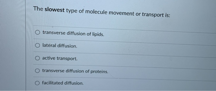 Solved The slowest type of molecule movement or transport | Chegg.com