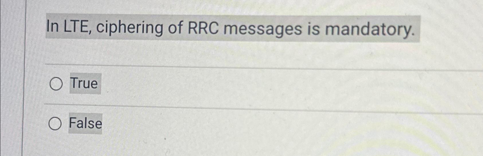 Solved In LTE, ciphering of RRC messages is | Chegg.com