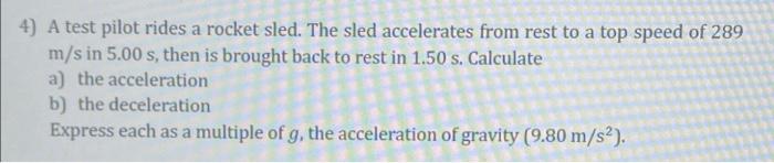 Solved 4) A test pilot rides a rocket sled. The sled | Chegg.com