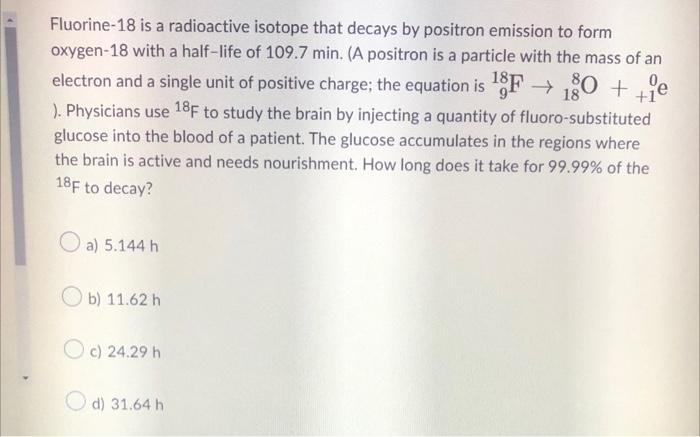 Solved Fluorine- 18 is a radioactive isotope that decays by | Chegg.com