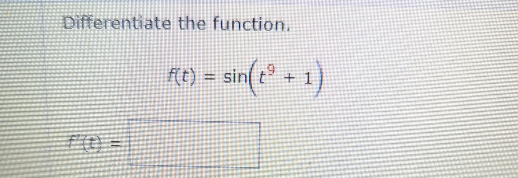 Solved Differentiate the function.f(t)=sin(t9+1)f'(t)= | Chegg.com