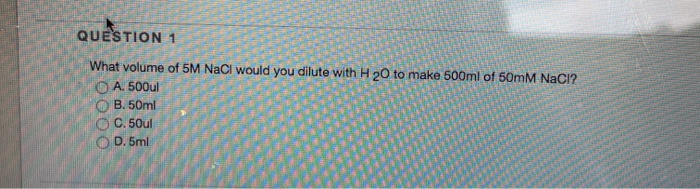 Solved QUESTION 1 What volume of 5M NaCl would you dilute | Chegg.com