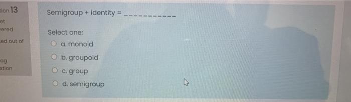 Solved Blon 13 Semigroup + identity = ot tered Select one: O | Chegg.com