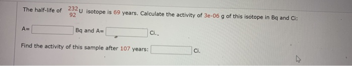 Solved The half-life of 232 U isotope is 69 years. Calculate | Chegg.com