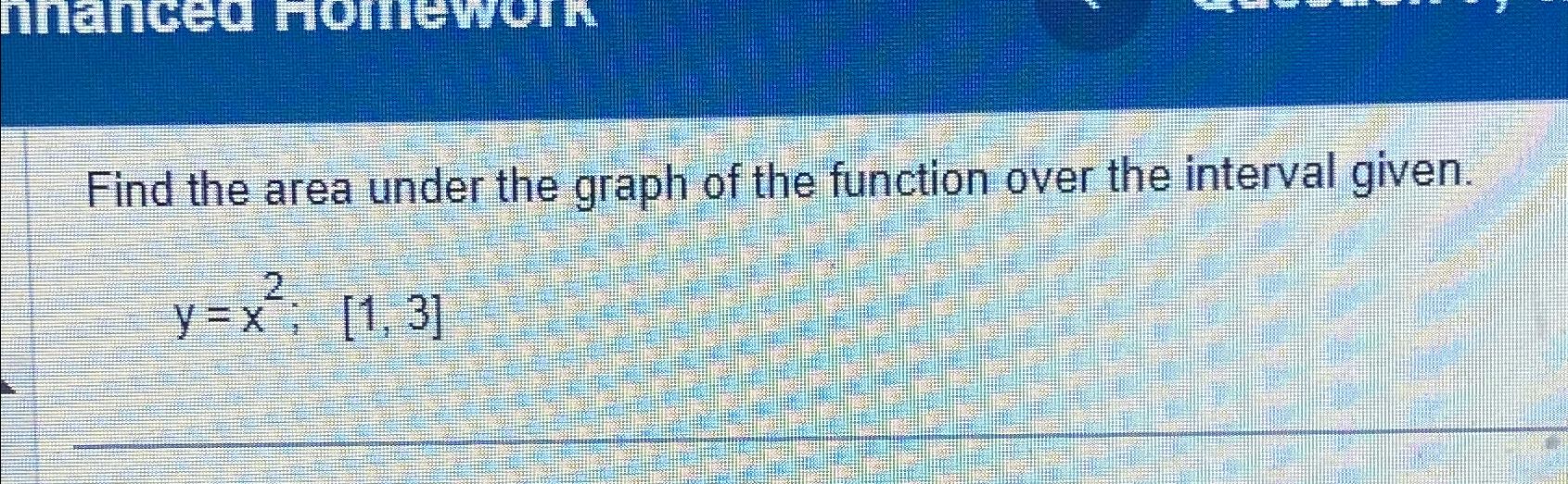 Solved Find the area under the graph of the function over | Chegg.com
