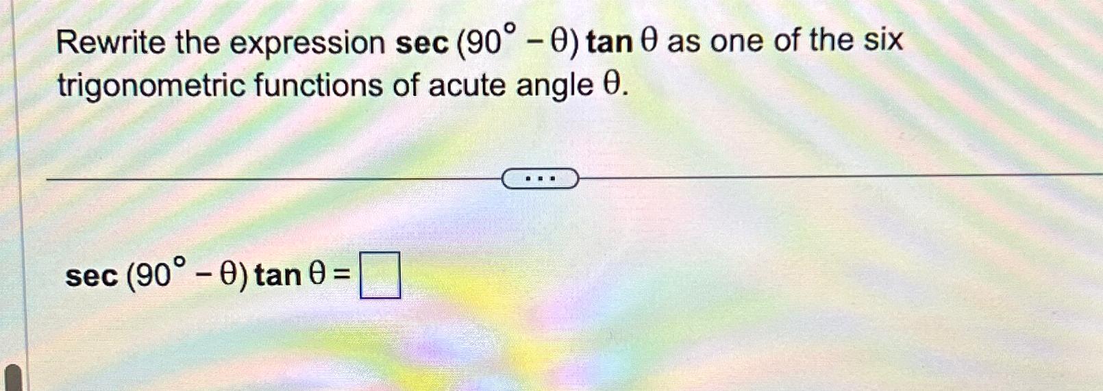 Solved Rewrite the expression sec(90°-θ)tanθ ﻿as one of the | Chegg.com