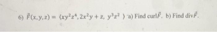 Solved 6) F(x,y,z)= xy2z4,2x2y+z,y3z2 a) Find curl F. b) | Chegg.com