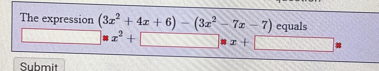 Solved The expression (3x2+4x+6)-(3x2-7x-7) ﻿equals x2+,x+ | Chegg.com