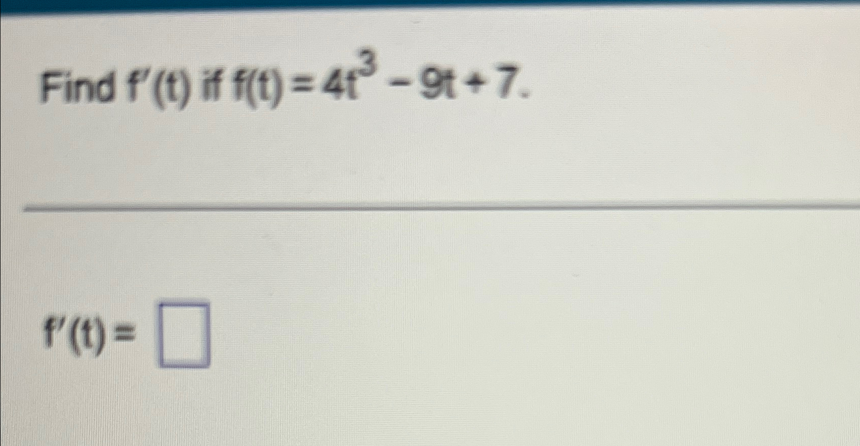 Solved Find f'(t) ﻿if f(t)=4t3-9t+7f'(t)= | Chegg.com