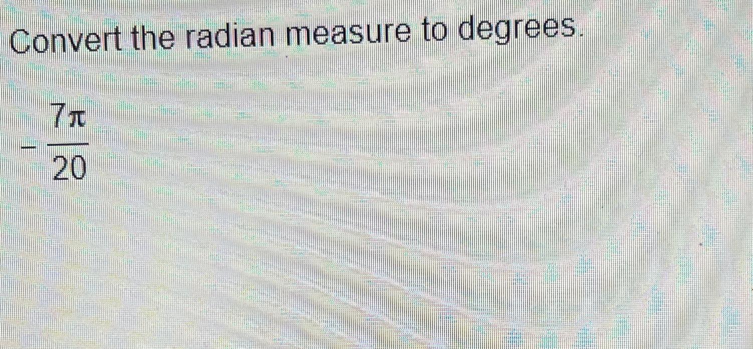 Solved Convert the radian measure to degrees.-7π20 | Chegg.com