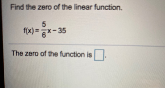 Solved Find the zero of the linear function. f(x) = x-35 The | Chegg.com