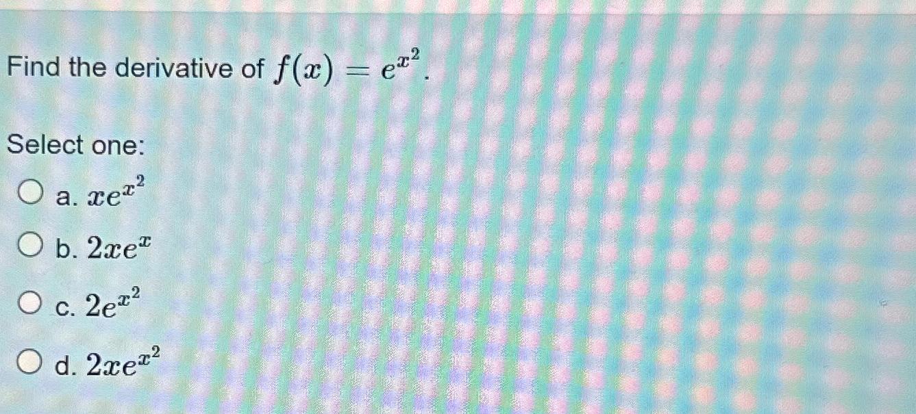 Solved Find the derivative of f(x)=ex2.Select | Chegg.com