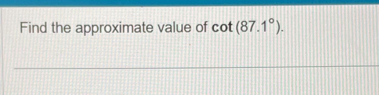 Solved Find the approximate value of cot(87.1°) | Chegg.com