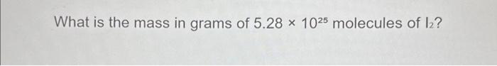 Solved What is the mass in grams of 5.28×1025 molecules of | Chegg.com