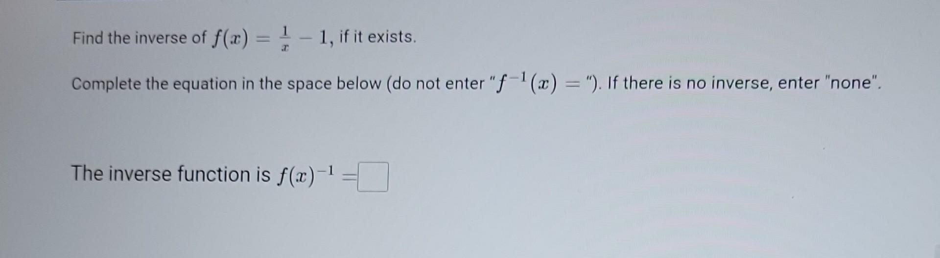 Solved Find the inverse of f(x)=x1−1, if it exists. Complete | Chegg.com