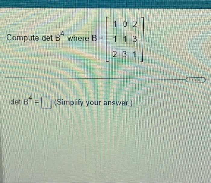 Solved 102 Compute det B™ where B = 1 1 3 23 1 (Simplify | Chegg.com