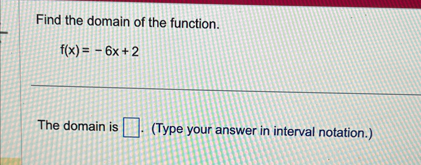 Solved Find the domain of the function.f(x)=-6x+2The domain | Chegg.com